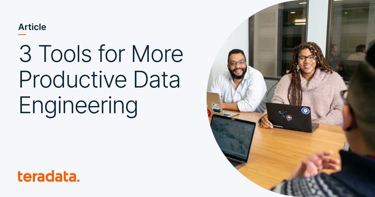 3 Tools for More Productive Data Engineering| Teradata
